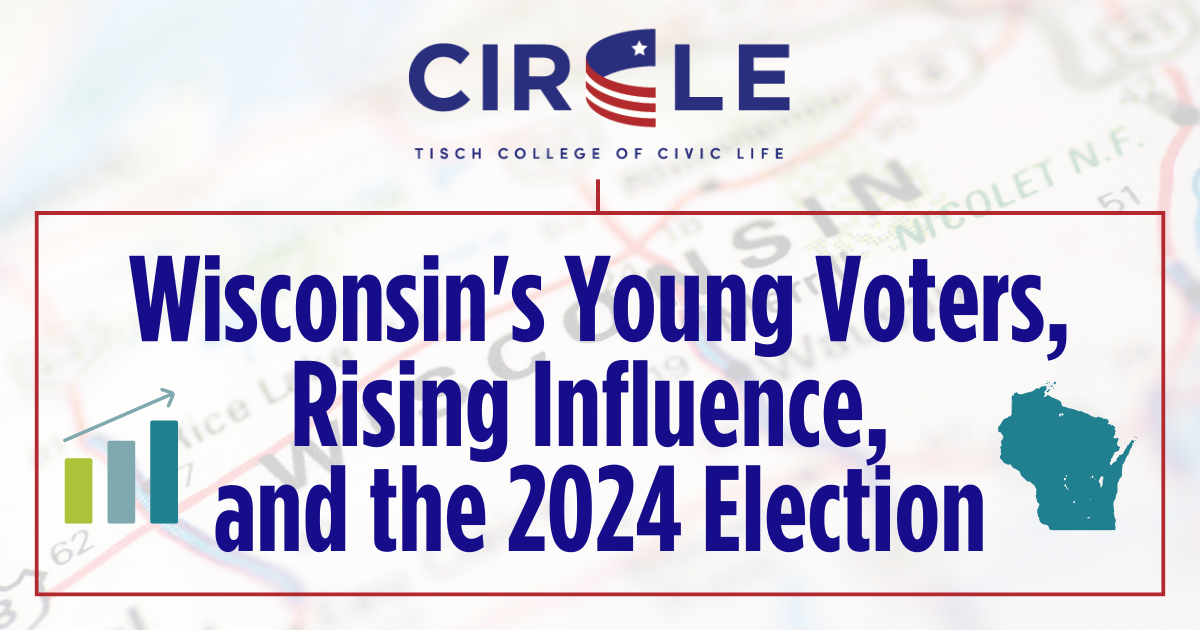 Wisconsin's Young Voters, Rising Influence, and the 2024 Election | CIRCLE